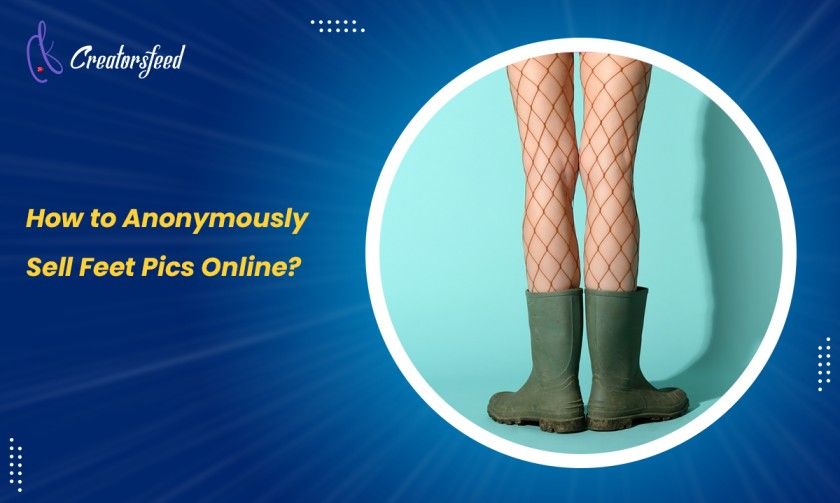 How to Anonymously Sell Feet Pics Online? - CreatorsFeed
