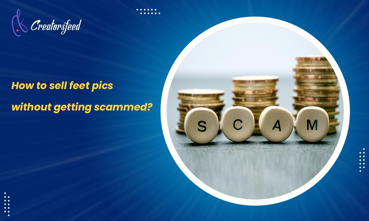 How to Sell Feet Pics Without Getting Scammed? [100% Safely]